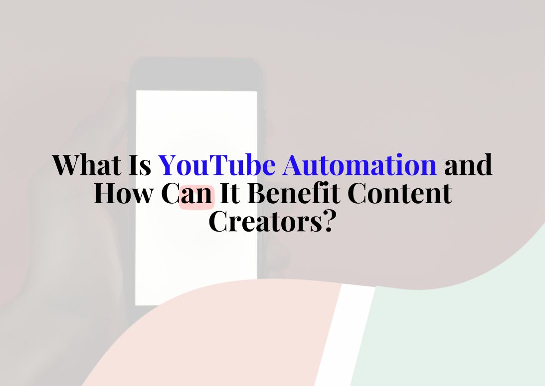 What Is YouTube Automation and How Can It Benefit Content Creators?