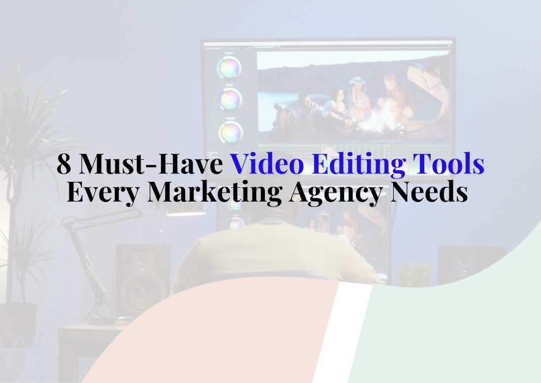 8 Must-Have Video Editing Tools Every Marketing Agency Needs
