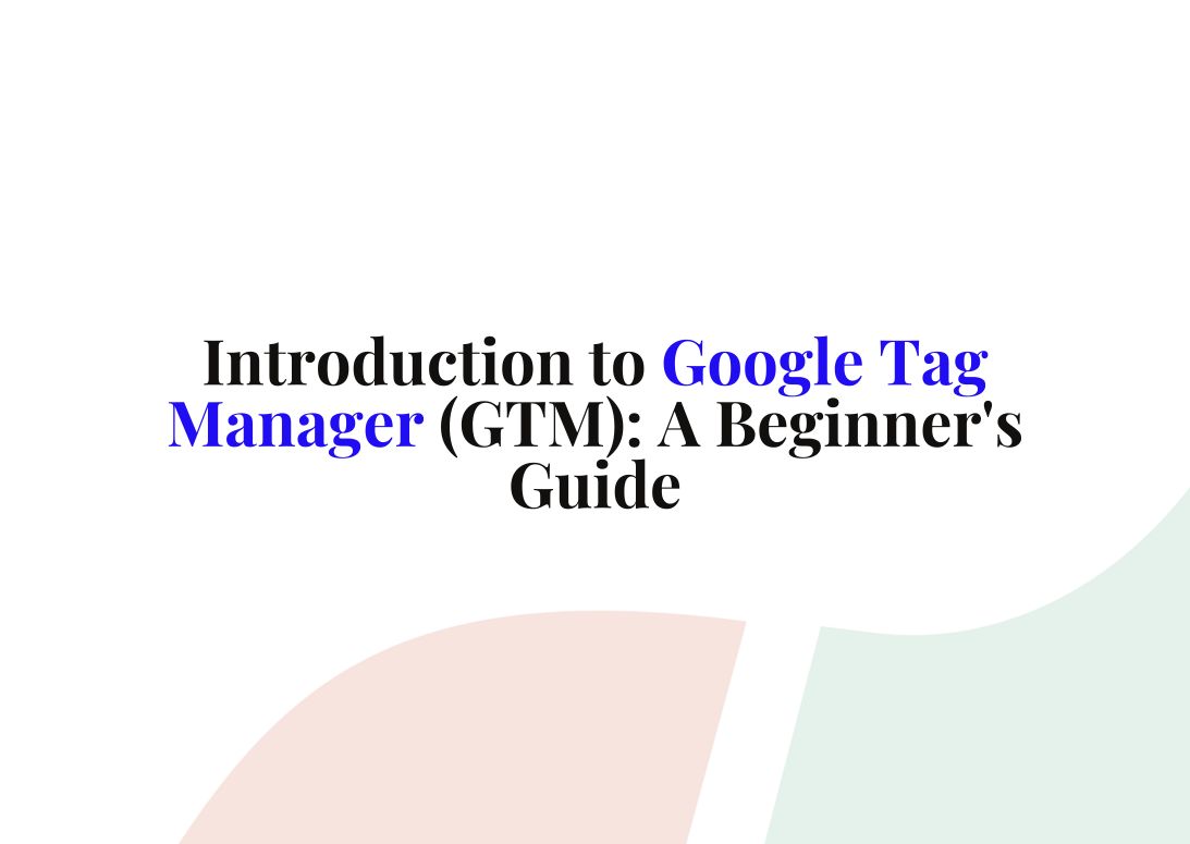 Introduction to Google Tag Manager (GTM): A Beginner's Guide