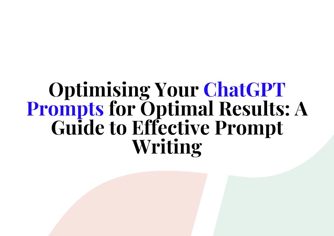 Optimising Your ChatGPT Prompts for Optimal Results: A Guide to ...