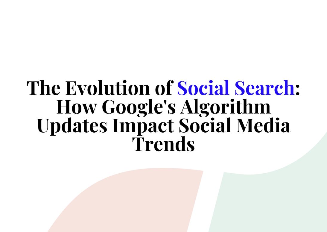 The Evolution of Social Search: How Google's Algorithm Updates Impact ...