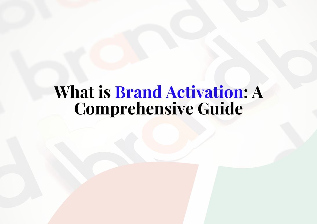 What is Brand Activation: A Comprehensive Guide