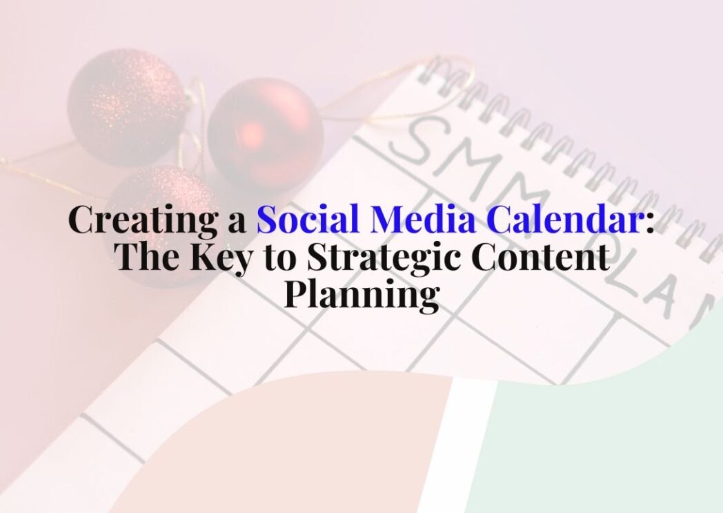 Creating a Social Media Calendar: The Key to Strategic Content Planning