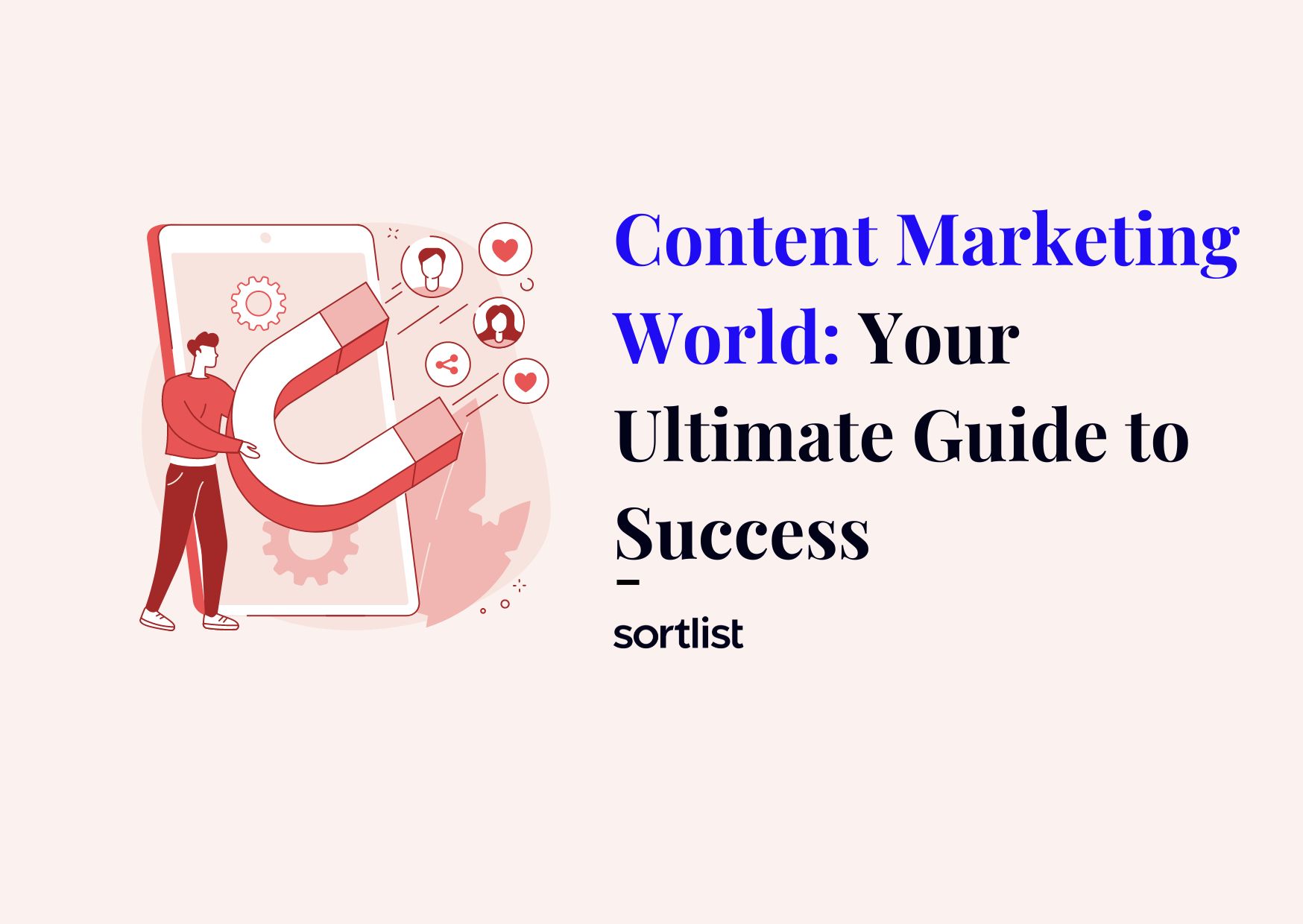 Content Marketing World: Your Ultimate Guide to Success - Sortlist Blog