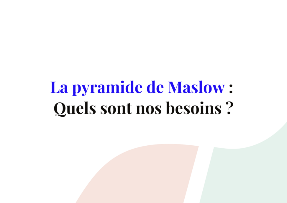 La pyramide de Maslow : Le guide ultime de cette théorie en 2024?