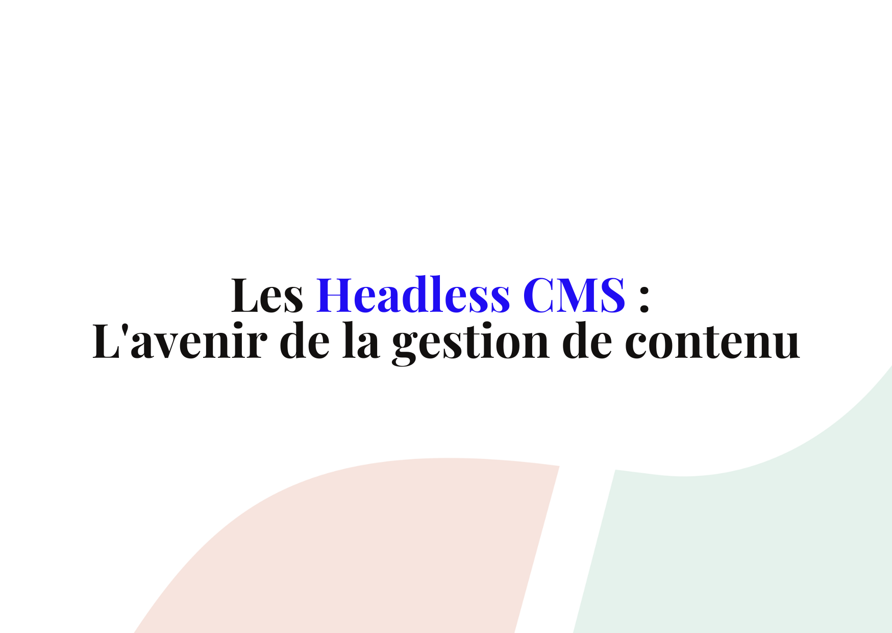 Les CMS Headless : l'avenir de la gestion de contenu